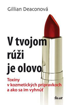 Gillian Deaconová - V tvojom rúži je olovo. O toxínoch v kozmetike ...