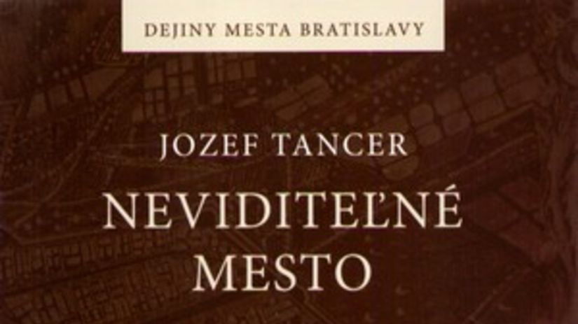 Jozef Tancer: Neviditeľné mesto. Prešporok - Kniha - Kultúra - Pravda