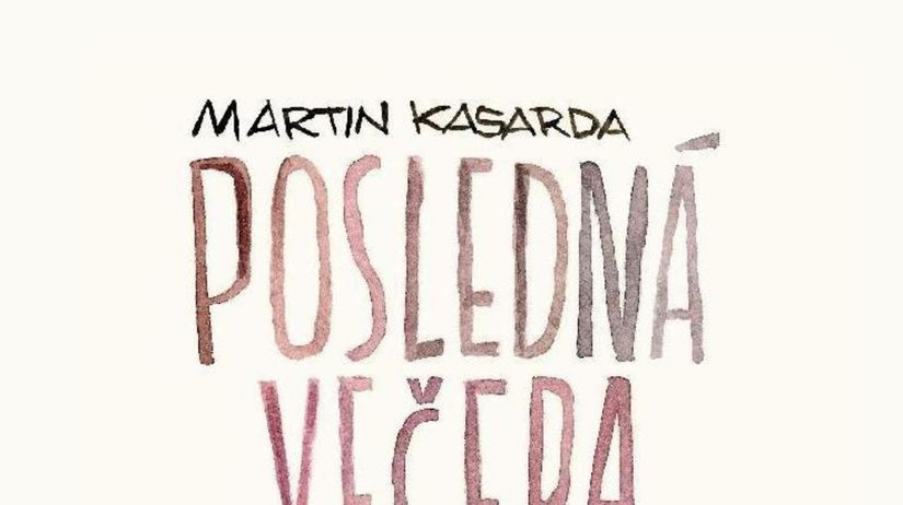 Martin Kasarda: Posledná večera a iné radosti - Kniha - Kultúra - Pravda